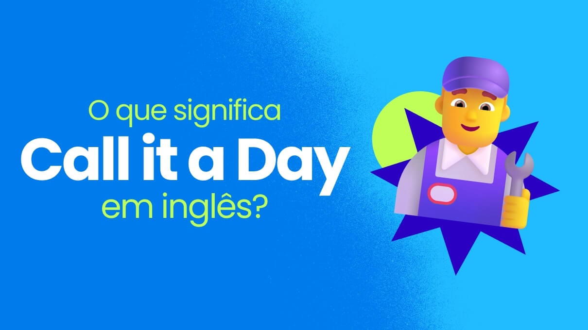 O que significa 'call it a day'? Guia completo com exemplos