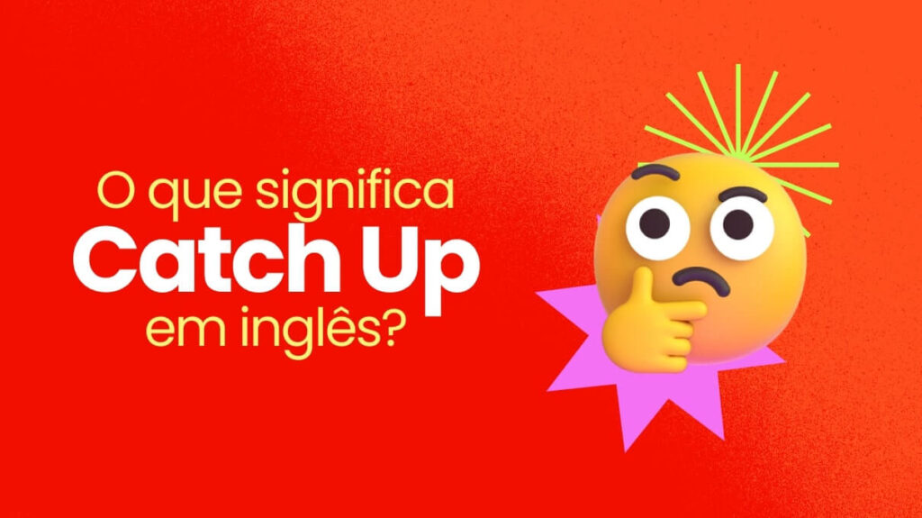 O que significa Catch Up em Inglês? Guia Completo com Exemplos