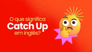 O que significa Catch Up em Inglês? Guia Completo com Exemplos