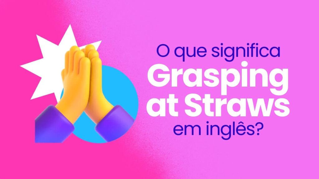 O que significa Grasp at Straws em Inglês? Guia Completo