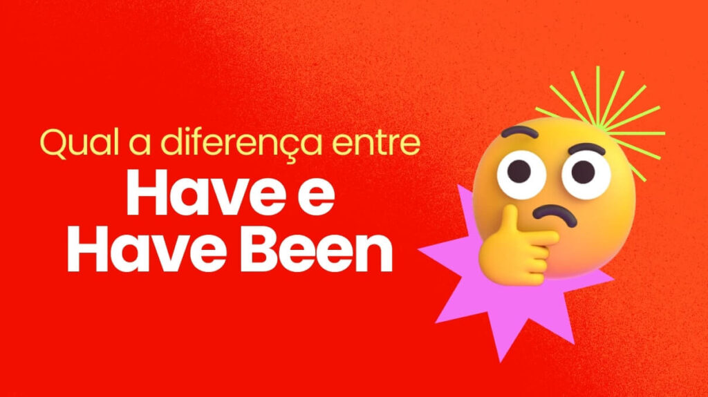 Diferença entre Have e Have Been em Inglês: Saiba tudo aqui!