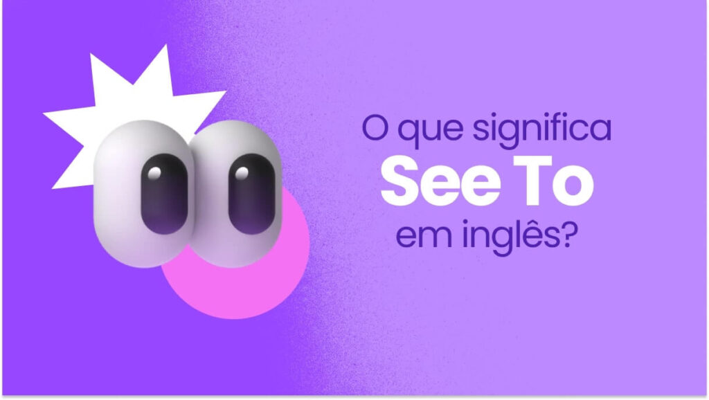 Descubra o significado de See To em Inglês