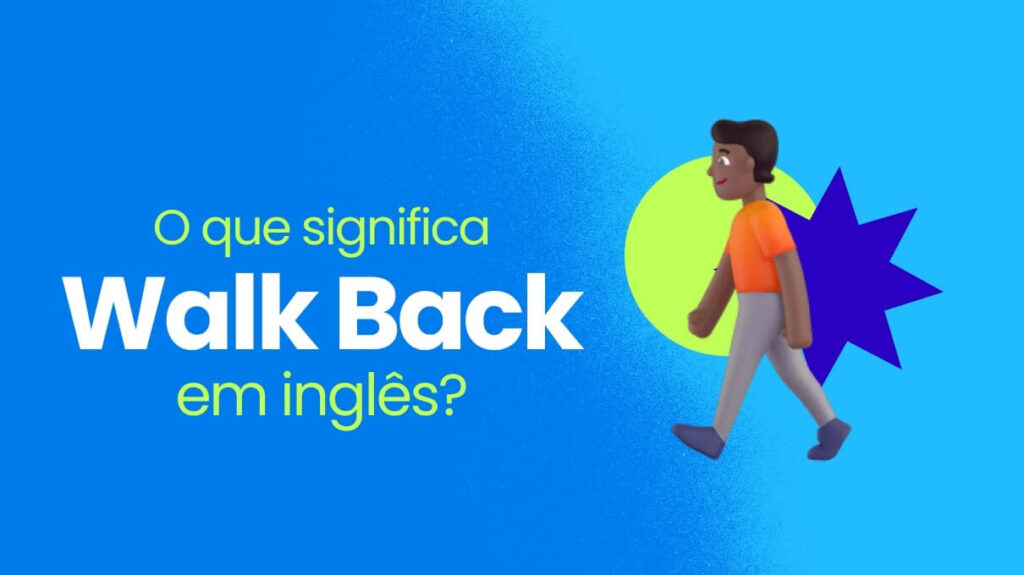 Significado de Walk Back em Inglês: Guia Fluency Academy