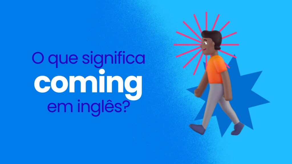 O Que Significa Coming em Inglês? Usos e Exemplos Práticos