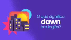 Compreendendo Dawn em Inglês: Significados, Usos e Mais