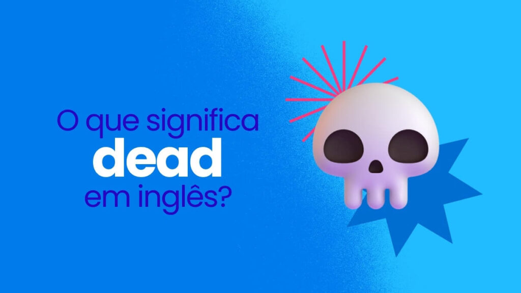 Entenda o Usos e o Significado de Dead em Inglês