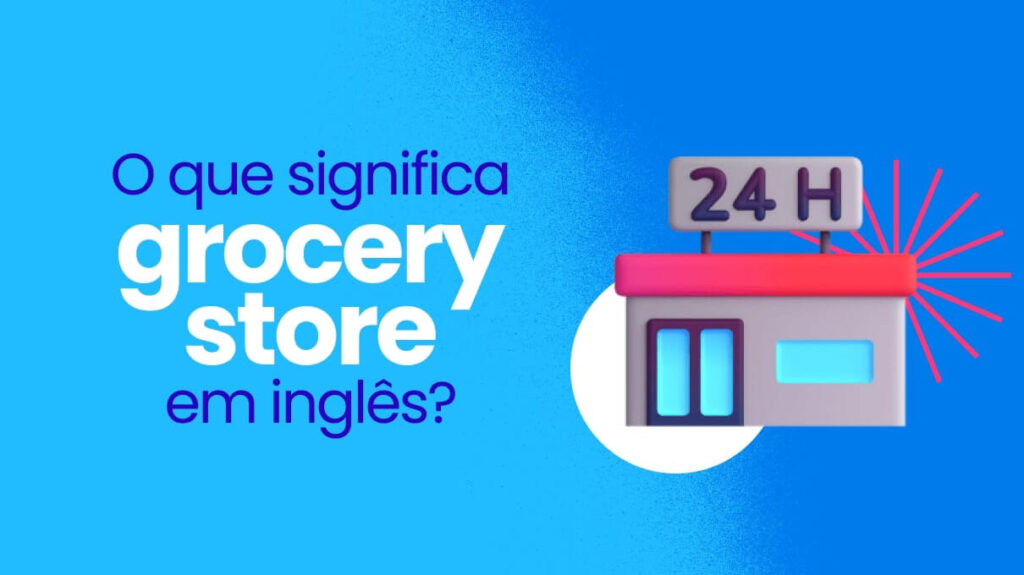 Significado de Grocery Store em Inglês | Fluency Academy