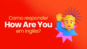 Descubra diversas formas de responder a How Are You em Inglês!