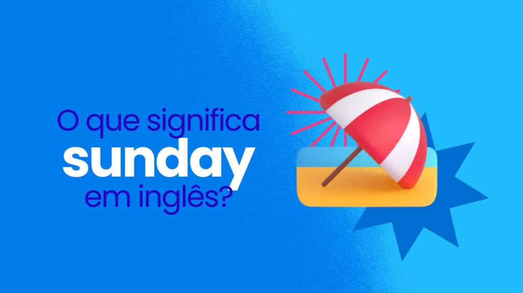 Saiba o que Significa Sunday em Inglês | Fluency Academy