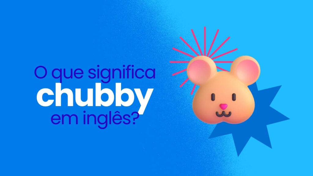 Aprenda o Significado de Chubby em Inglês | Fluency Academy