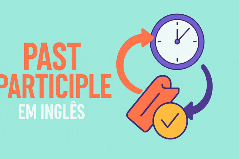 Quando usar o Past Participle em inglês? Aprenda de uma vez!
