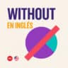 Qué significa Without en Inglés: traducción, usos, frases y errores